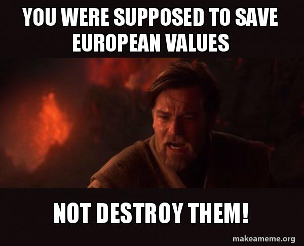 You were supposed to save European values Not destroy them! - Obi-Wan ...