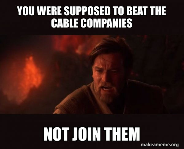 you were supposed to beat the cable companies Not join them - Obi-Wan ...