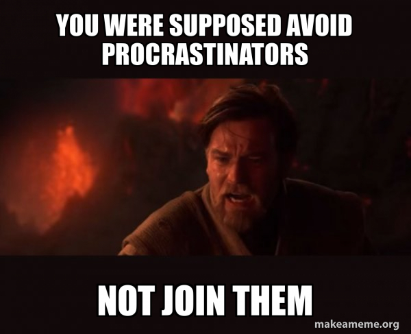 You were supposed avoid procrastinators Not join them - Obi-Wan Kenobi ...