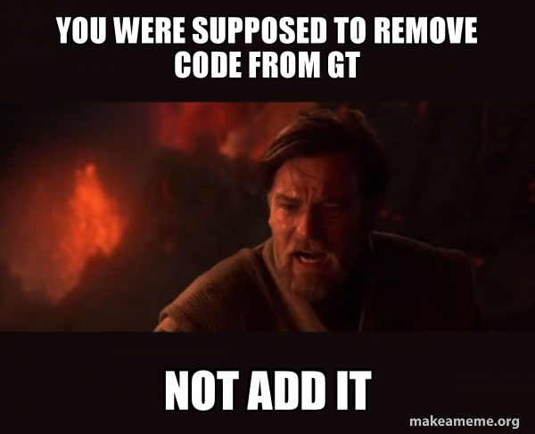 YOU WERE SUPPOSED TO REMOVE CODE FROM GT Not ADD IT - Obi-Wan Kenobi ...