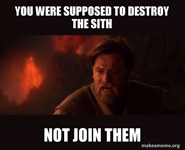 You were supposed to destroy the Sith Not join them - Obi-Wan Kenobi ...