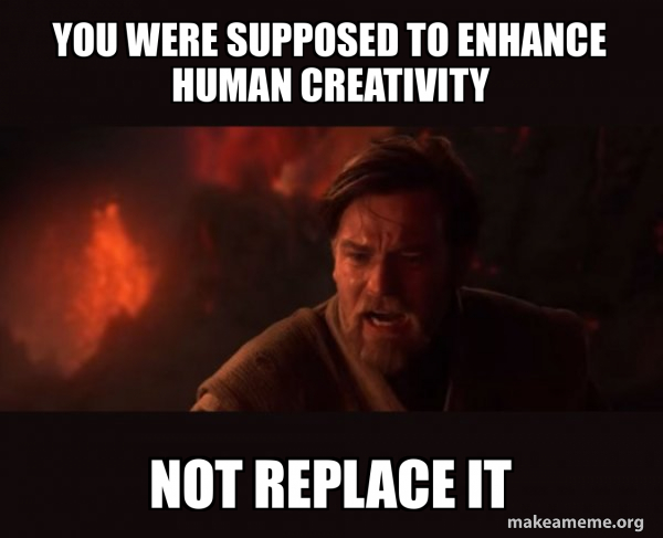 you were supposed to enhance human creatiVity Not replace it - Obi-Wan ...