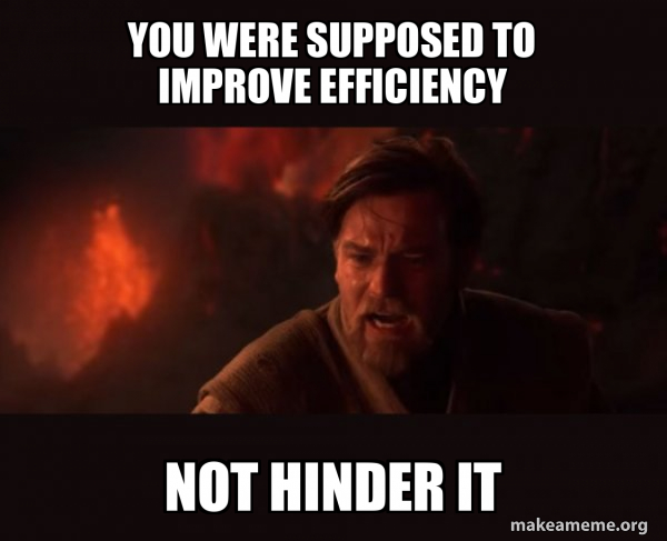 You were supposed to improve efficiency Not hinder it - Obi-Wan Kenobi ...