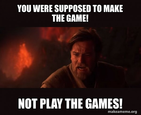 You were supposed to make the game! Not play the games! - Obi-Wan ...