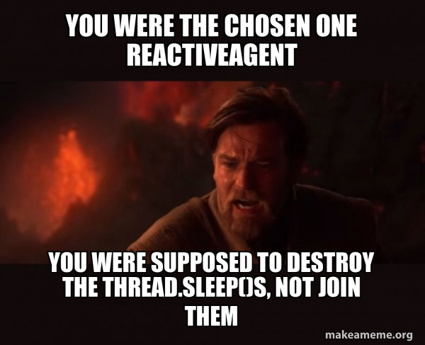 You were the chosen one ReactiveAgent You were SUPPOSED TO DESTROY THE ...