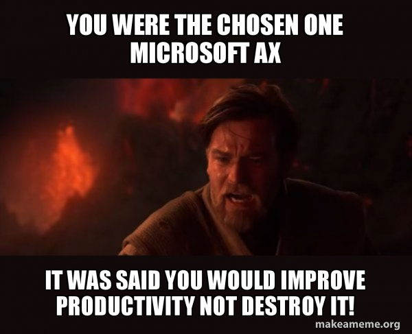 You were the chosen one Microsoft AX It was said you would improve ...