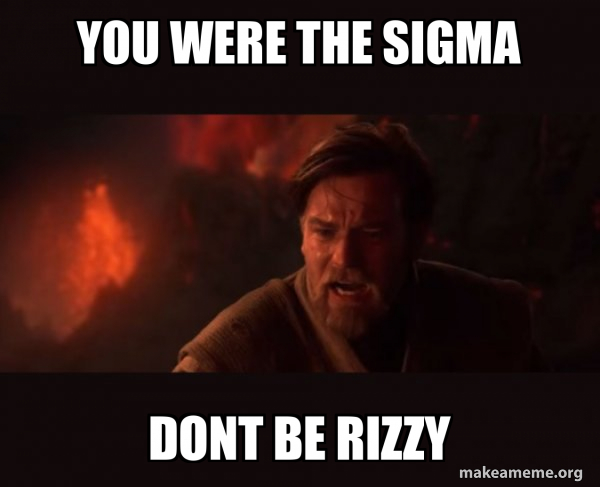 you were the sigma dont be rizzy - Obi-Wan Kenobi - You Were The Chosen ...