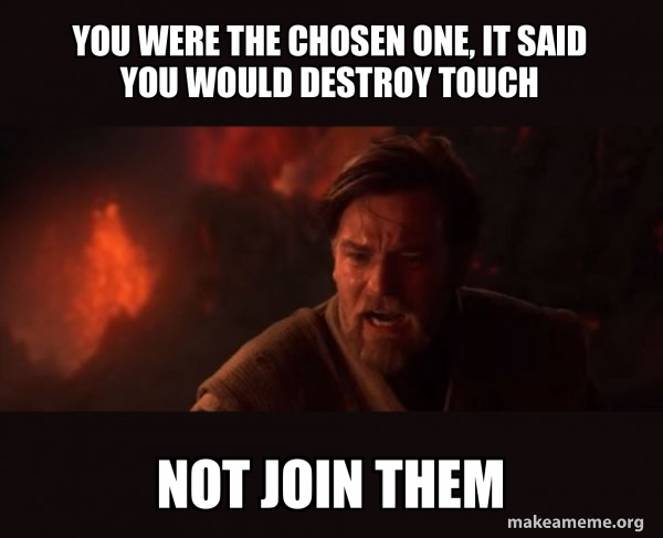 You were the chosen one, it said you would destroy touch Not join them ...