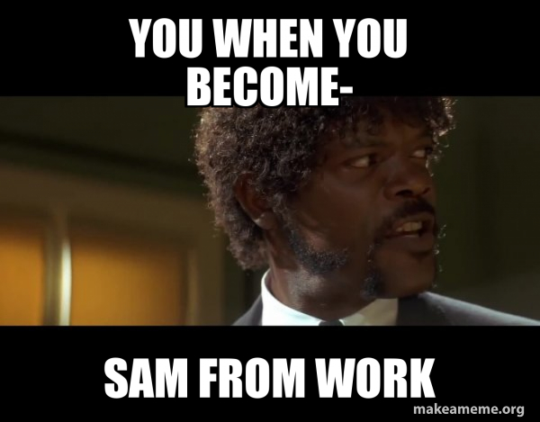 You when you become- SAM FROM WORK - Samuel L Jackson from Pulp Fiction ...