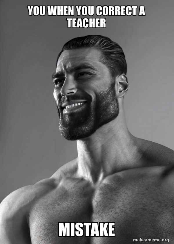 You when you correct a teacher mistake - Gigachad Meme Generator