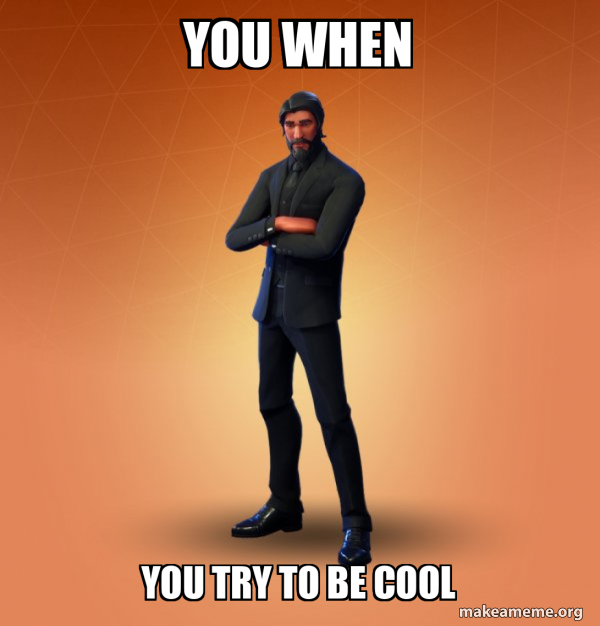 you when you try to be cool - Fortnite The Reaper Meme Generator