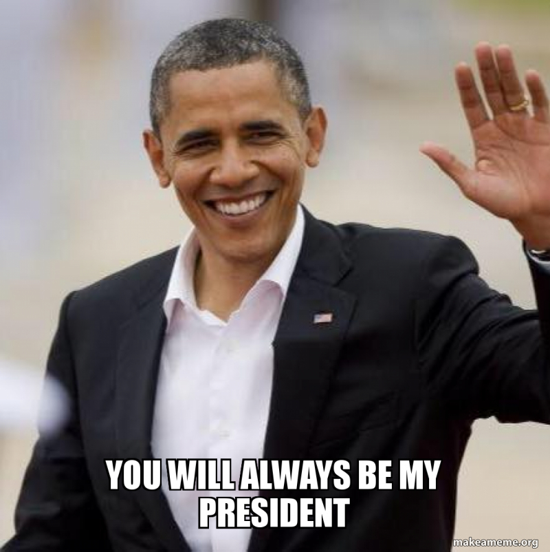 you will always be my president Meme Generator