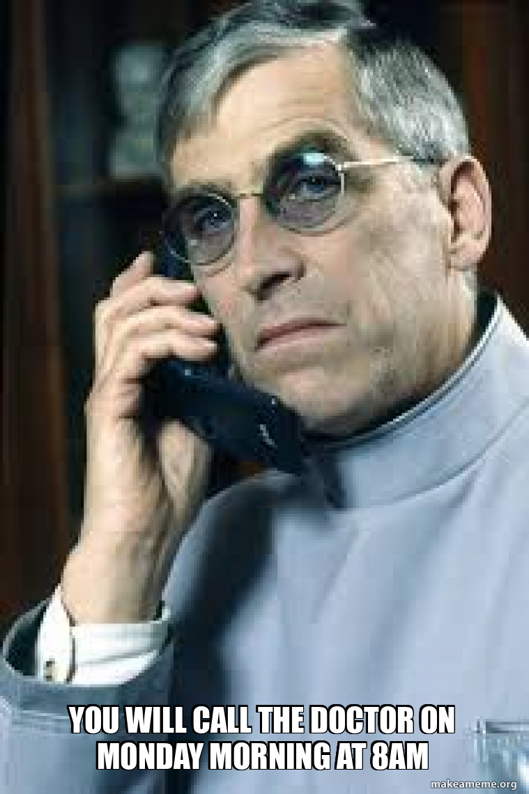 you will call the doctor on monday morning at 8am Meme Generator