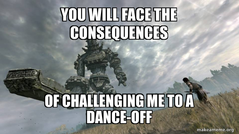 You will face the consequences of challenging me to a dance-off Meme ...