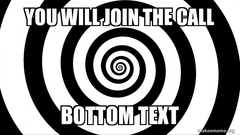 YOU WILL JOIN THE CALL BOTTOM TEXT Meme Generator