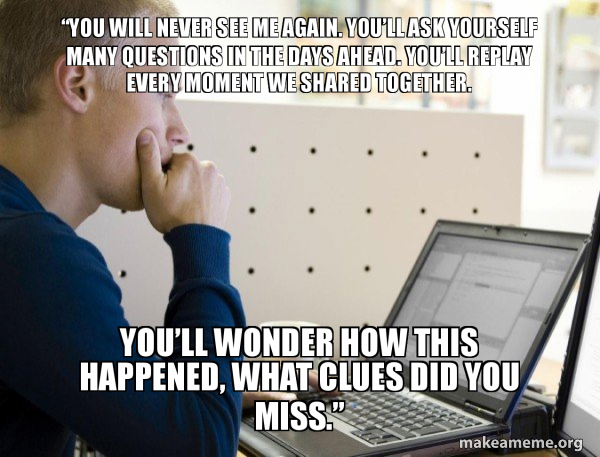 â€œYou will never see me again. Youâ€™ll ask yourself many questions in ...