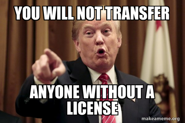 YOU WILL NOT TRANSFER ANYONE WITHOUT A LICENSE - Donald Trump Says Meme ...