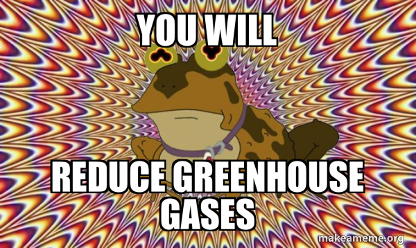 You Will Reduce greenhouse gases - Hypnotoad Meme Generator