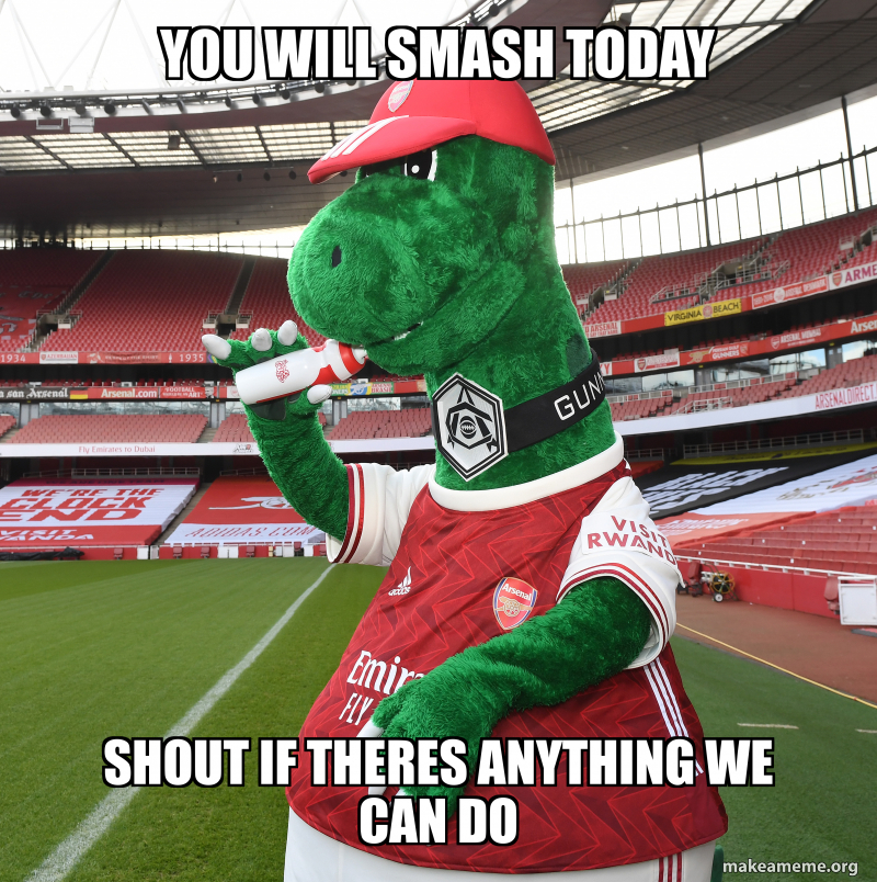 You will smash today Shout if theres anything we can do Meme Generator