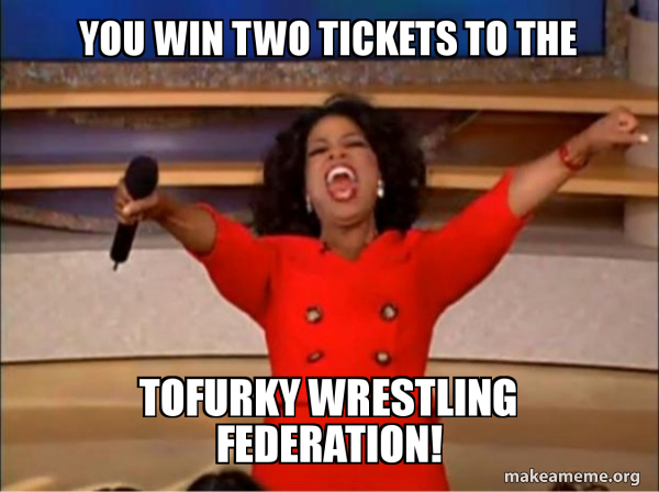 You win two tickets to the Tofurky Wrestling Federation! - Oprah ...