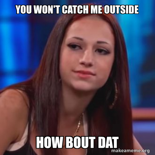 You won't catch me outside How bout dat Meme Generator