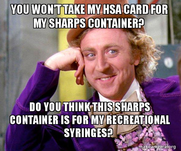 You won't take my HSA card for my sharps container? Do you think this ...
