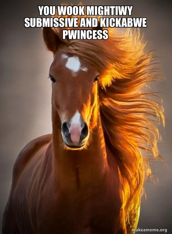 You Wook mightiwy submissive and Kickabwe pwincess - Ridiculously ...