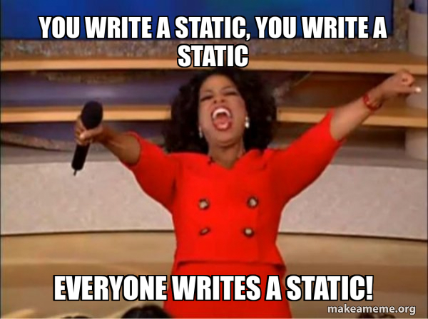 You write a static, You write a static Everyone writes a static ...