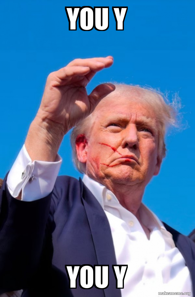 you y you y - Trump Shot Meme Generator