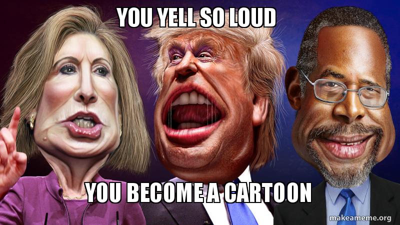 You yell so loud you become a cartoon Meme Generator