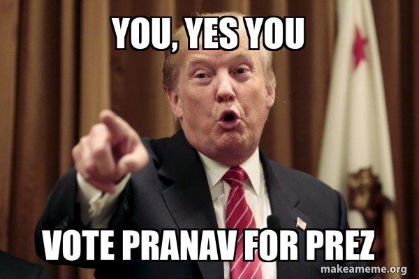 YOU, YES YOU VOTE PRANAV FOR PREZ - Donald Trump Says Meme Generator
