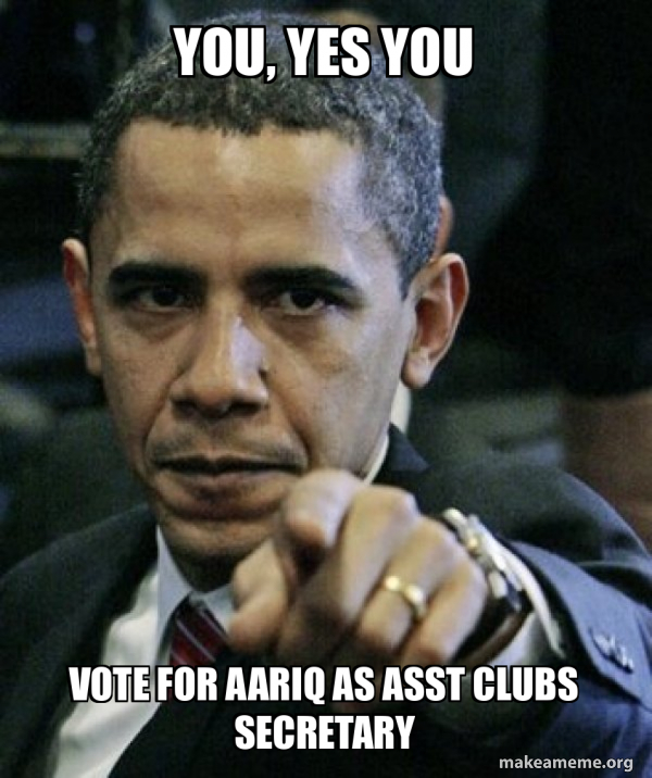 YOU, YES YOU VOTE FOR AARIQ AS ASST CLUBS SECRETARY - Angry Obama Meme ...