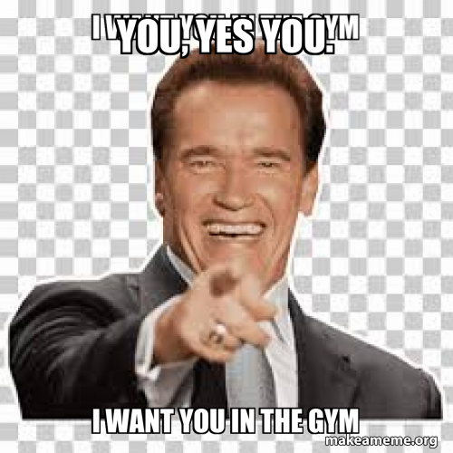 You, yes you. I want you in the gym Meme Generator