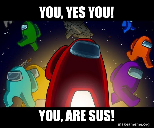 you, yes you! you, are sus! - Among Us Meme Generator