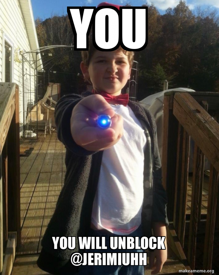 you you will unblock @Jerimiuhh Meme Generator