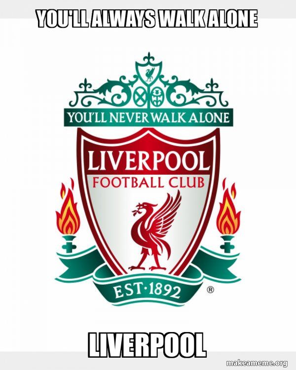 YoU'll Always walk alone LIverpool - Liverpool FC Meme Generator