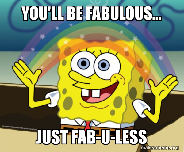 You'll be Fabulous... Just Fab-U-Less - Rainbow SpongeBob Meme Generator