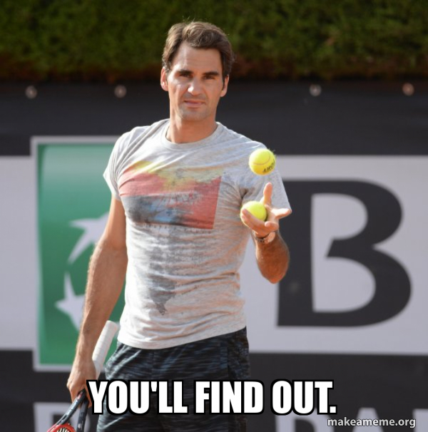 you'll find out. - Roger Federer Meme Generator