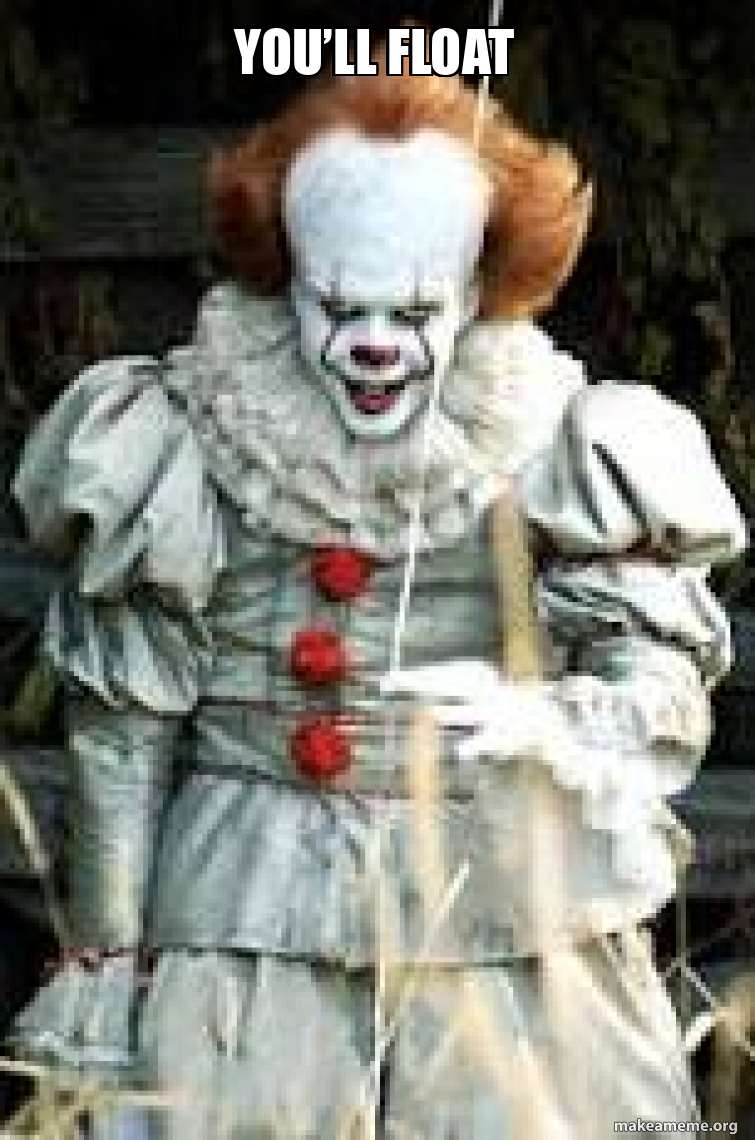 YOU’LL FLOAT Meme Generator