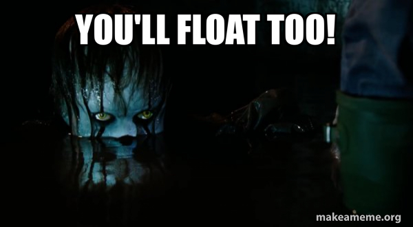 You'll float too! - Pennywise It Meme Generator