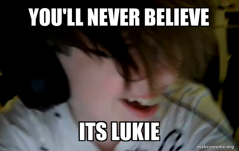 You'll never believe its lukie Meme Generator