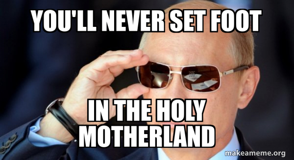 you'll never set foot in the holy motherland - Vladamir Putin Meme ...