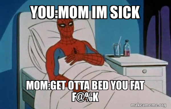 you:mom im sick mom:get otta bed you fat f@%k - Spiderman Cancer Meme ...