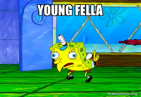yOuNg FelLA - Mocking SpongeBob Meme Generator