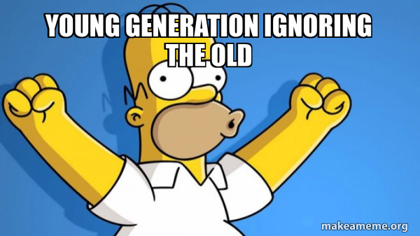 Young generation ignoring the old - Happy Homer Meme Generator