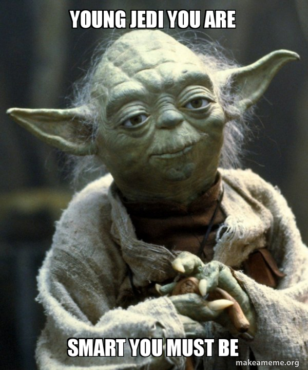 Young Jedi you are Smart you must be - Yoda Meme Generator