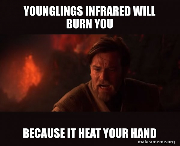 younglings Infrared will burn you because it heat your hand - Obi-Wan ...