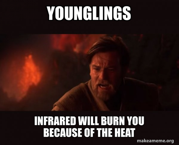 younglings Infrared will burn you because of the heat - Obi-Wan Kenobi ...