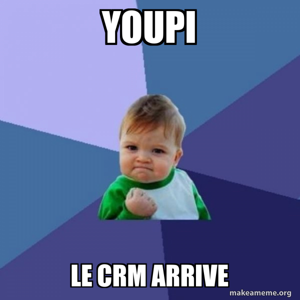 Youpi Le CRM arrive - Success Kid Meme Generator