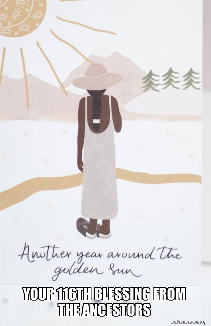 your 116th blessing from the ancestors Meme Generator